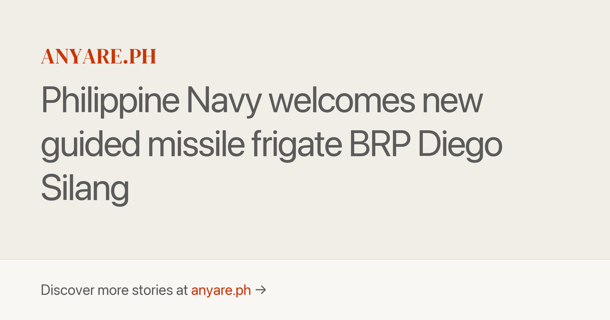 Philippine Navy welcomes new guided missile frigate BRP Diego Silang ...