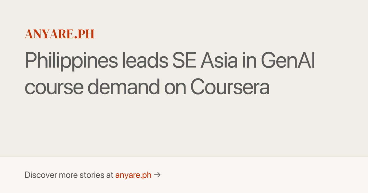 Philippines leads SE Asia in GenAI course demand on Coursera — Anyare.ph