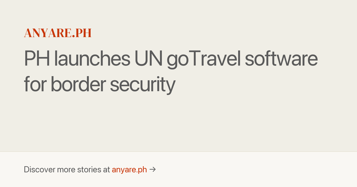 PH launches UN goTravel software for border security — Anyare.ph