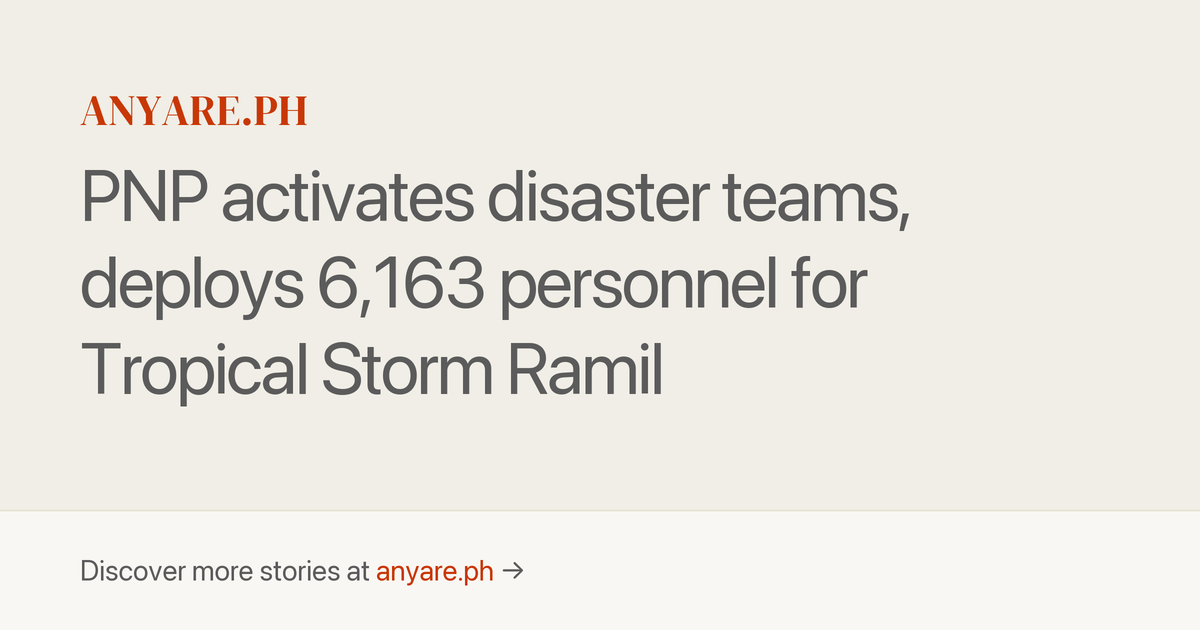 PNP activates disaster teams, deploys 6,163 personnel for Tropical ...