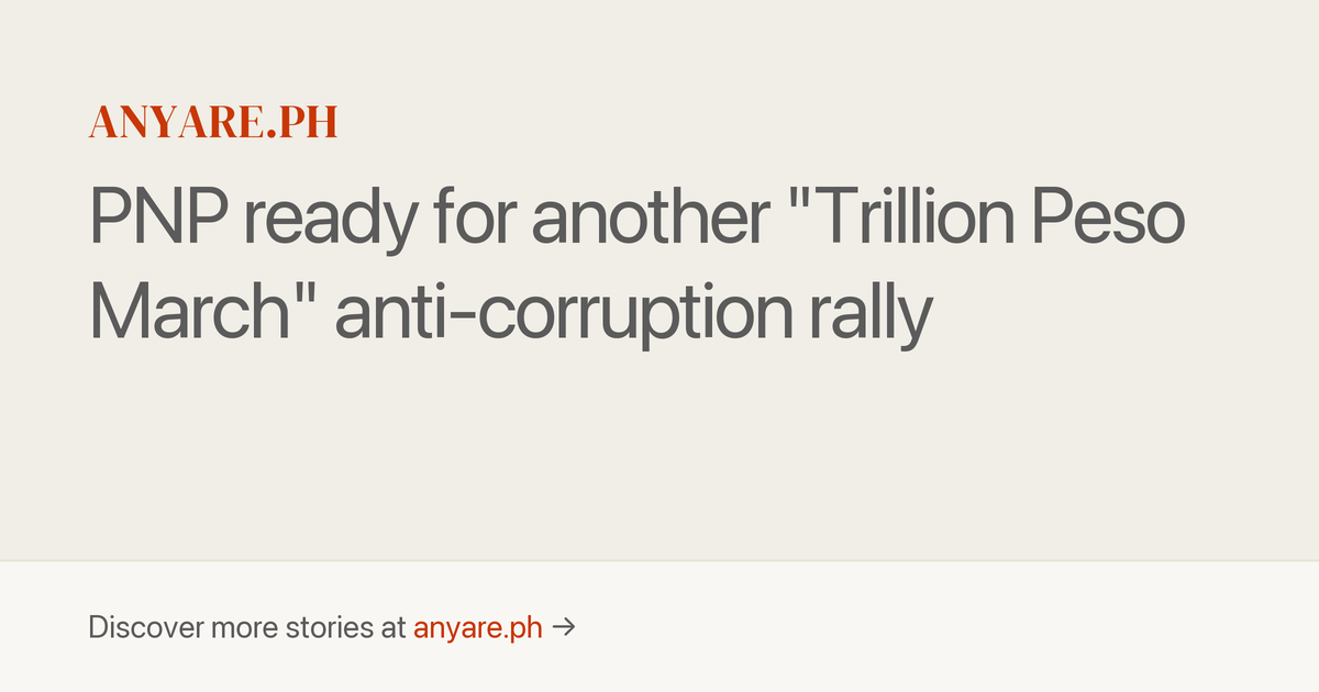 PNP ready for another "Trillion Peso March" anti-corruption rally ...