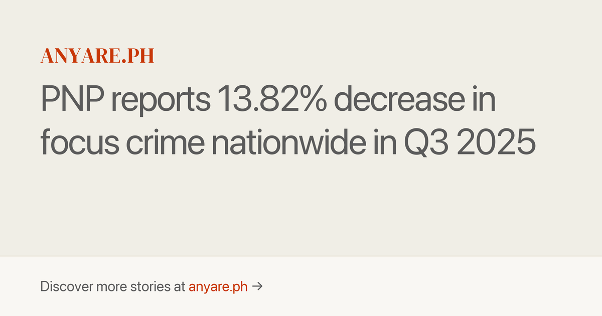 PNP reports 13.82% decrease in focus crime nationwide in Q3 2025 — Anyare.ph