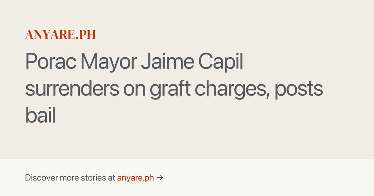 Porac Mayor Jaime Capil surrenders on graft charges, posts bail — Anyare.ph
