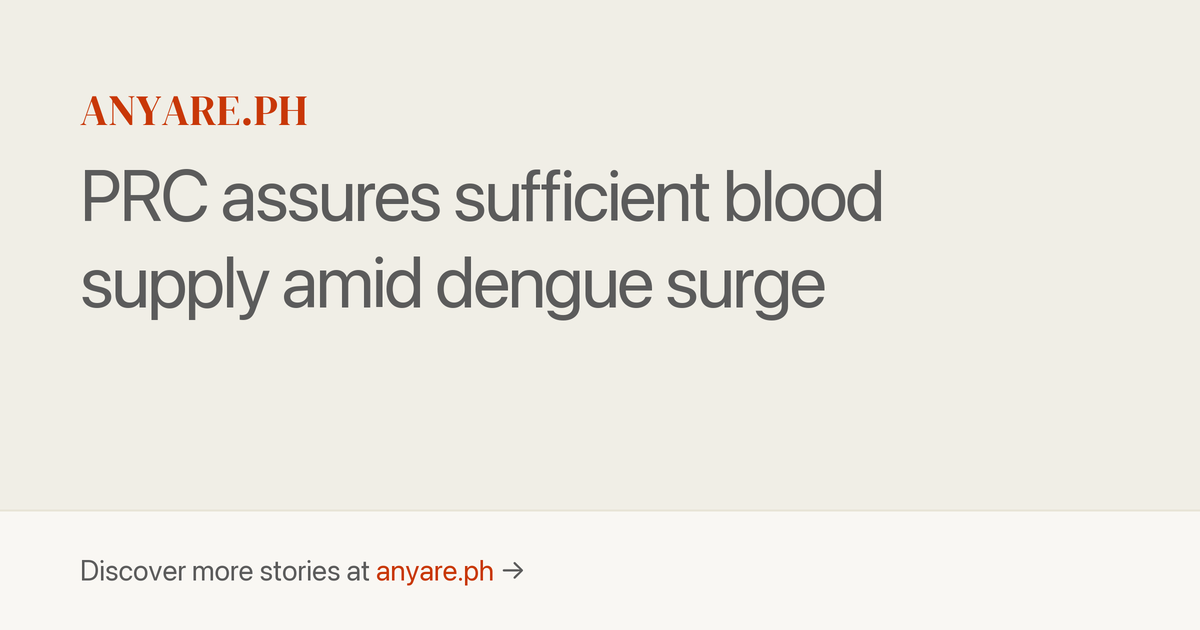 PRC assures sufficient blood supply amid dengue surge — Anyare.ph