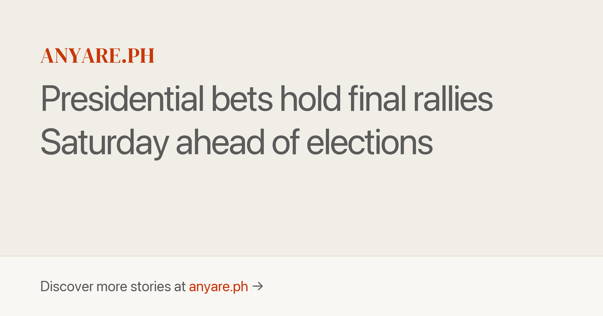 Presidential bets hold final rallies Saturday ahead of elections ...