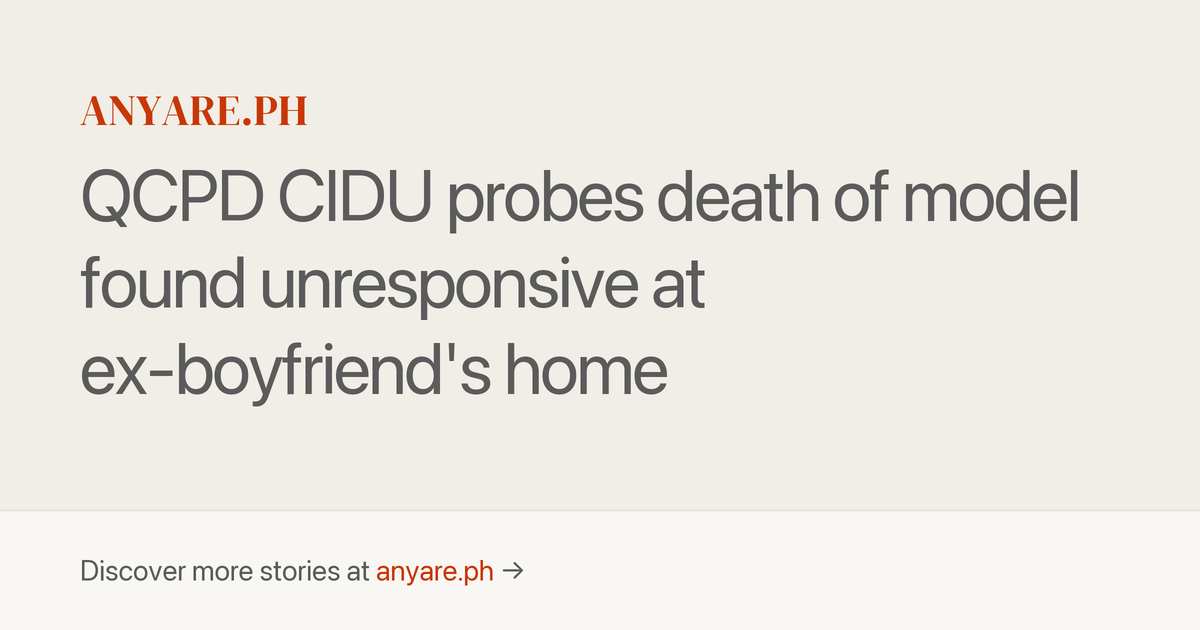 QCPD CIDU probes death of model found unresponsive at ex-boyfriend's ...