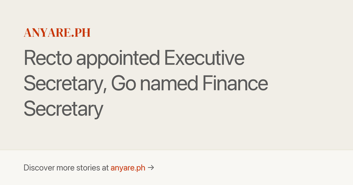 Recto appointed Executive Secretary, Go named Finance Secretary — Anyare.ph