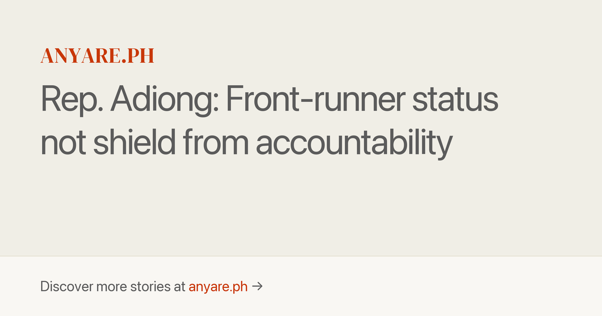 Rep. Adiong: Front-runner status not shield from accountability — Anyare.ph