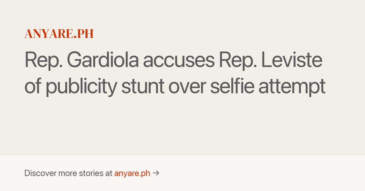 Rep. Gardiola accuses Rep. Leviste of publicity stunt over selfie ...