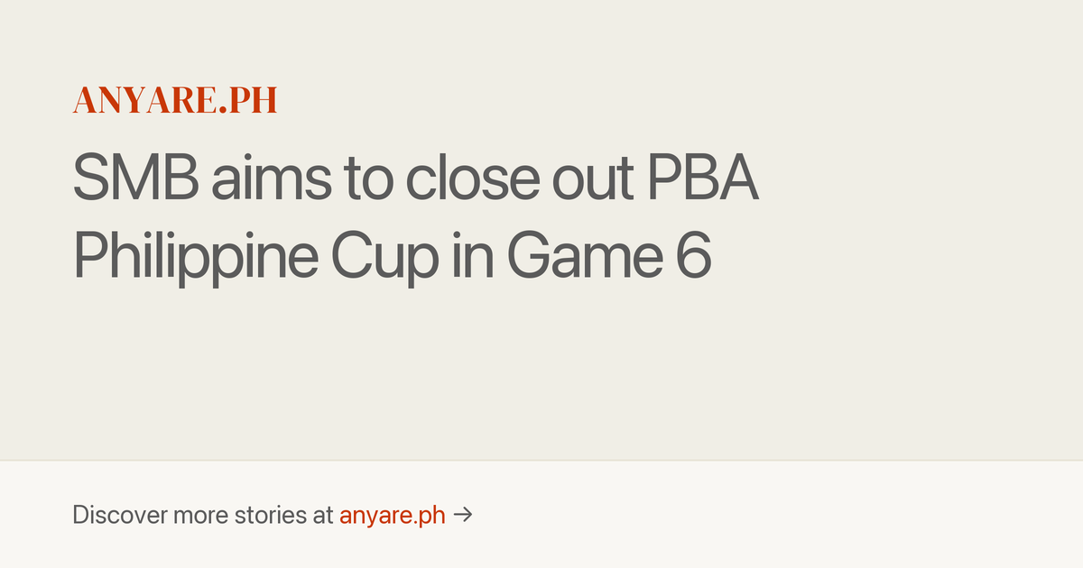 SMB aims to close out PBA Philippine Cup in Game 6 — Anyare.ph
