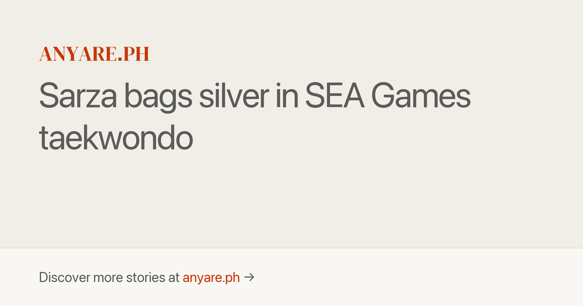 Sarza bags silver in SEA Games taekwondo — Anyare.ph
