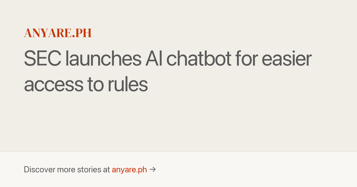 SEC launches AI chatbot for easier access to rules — Anyare.ph
