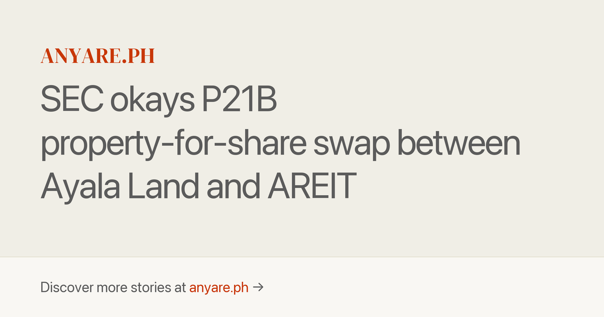 SEC okays P21B property-for-share swap between Ayala Land and AREIT ...