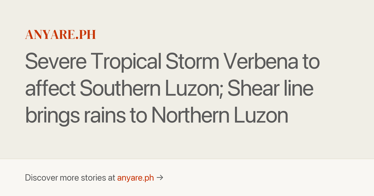 Severe Tropical Storm Verbena to affect Southern Luzon; Shear line ...
