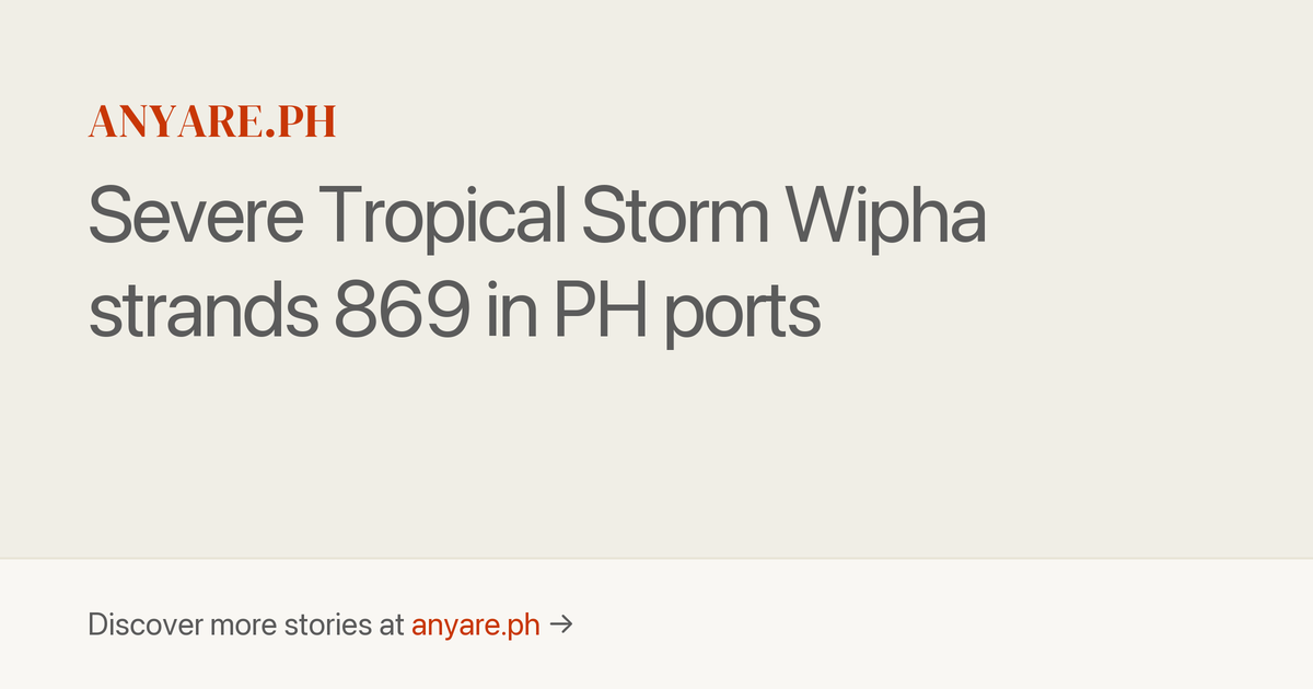Severe Tropical Storm Wipha strands 869 in PH ports — Anyare.ph