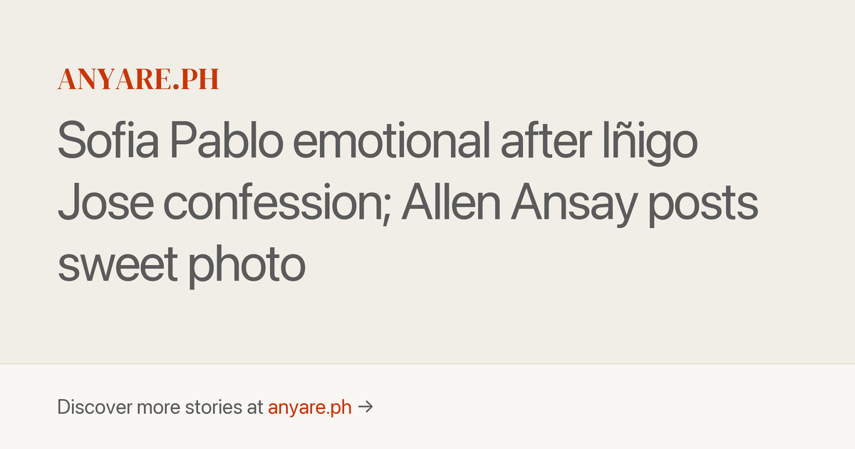 Sofia Pablo emotional after Iñigo Jose confession; Allen Ansay posts ...