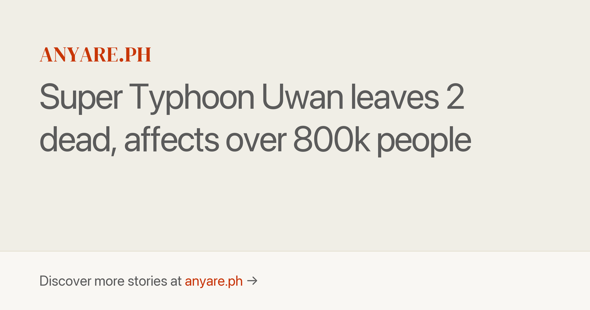 Super Typhoon Uwan leaves 2 dead, affects over 800k people — Anyare.ph