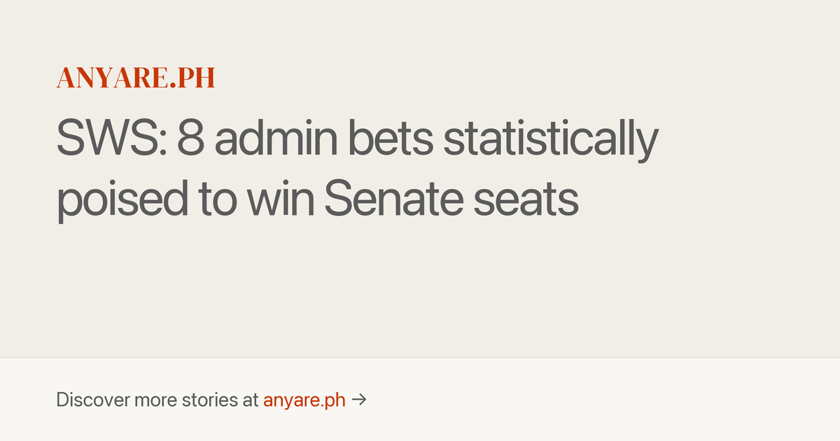 SWS: 8 admin bets statistically poised to win Senate seats — Anyare.ph