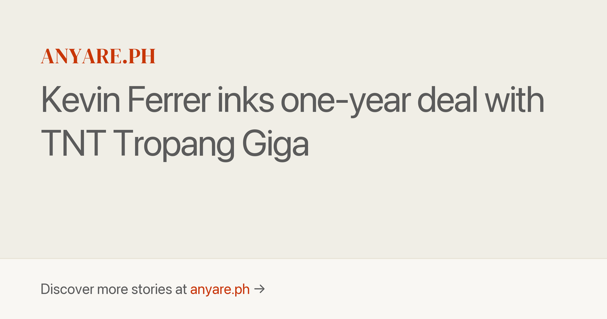 Kevin Ferrer inks one-year deal with TNT Tropang Giga — Anyare.ph