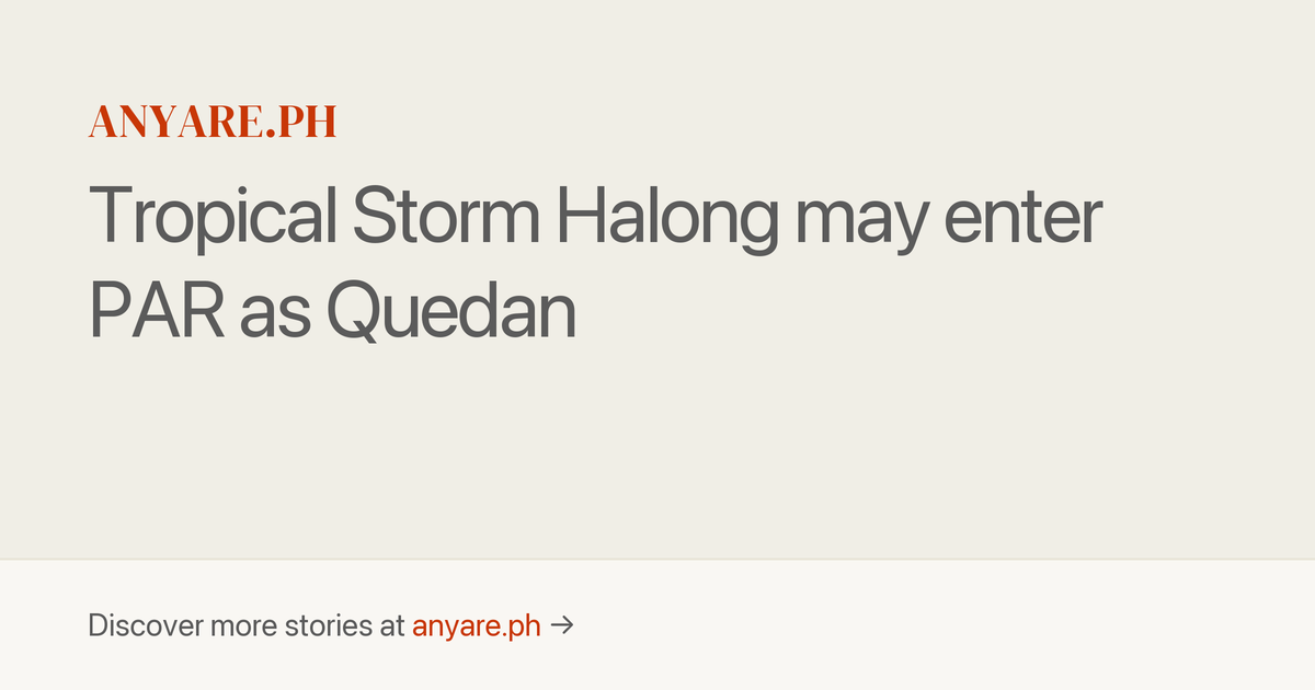 Tropical Storm Halong may enter PAR as Quedan — Anyare.ph