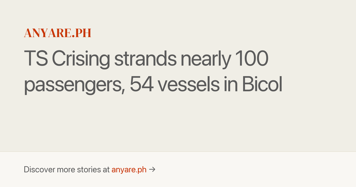 TS Crising strands nearly 100 passengers, 54 vessels in Bicol — Anyare.ph