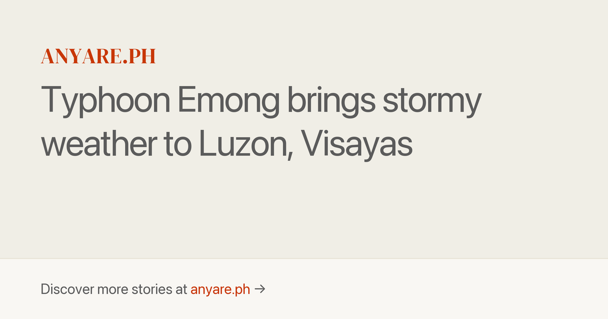 Typhoon Emong brings stormy weather to Luzon, Visayas — Anyare.ph