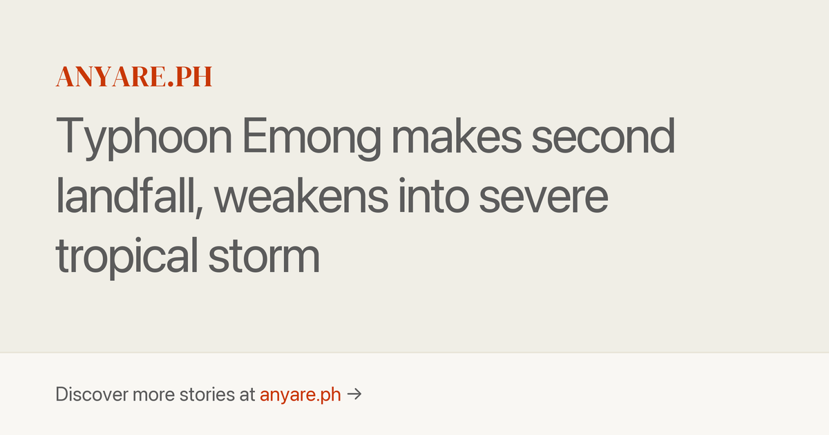 Typhoon Emong makes second landfall, weakens into severe tropical storm ...