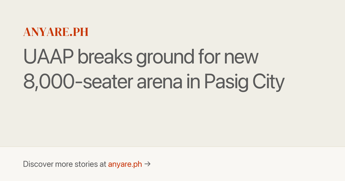 UAAP breaks ground for new 8,000-seater arena in Pasig City — Anyare.ph