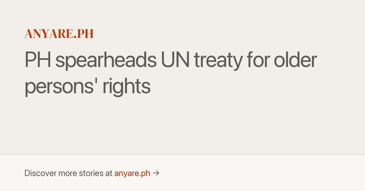 PH spearheads UN treaty for older persons' rights — Anyare.ph